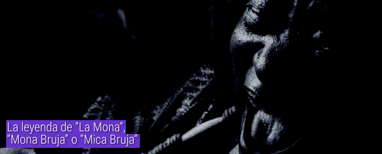 La leyenda de “La Mona”, “Mona Bruja” o “Mica Bruja”